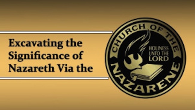 Excavating the Significance of Nazareth Via the Church of the Nazarene ...